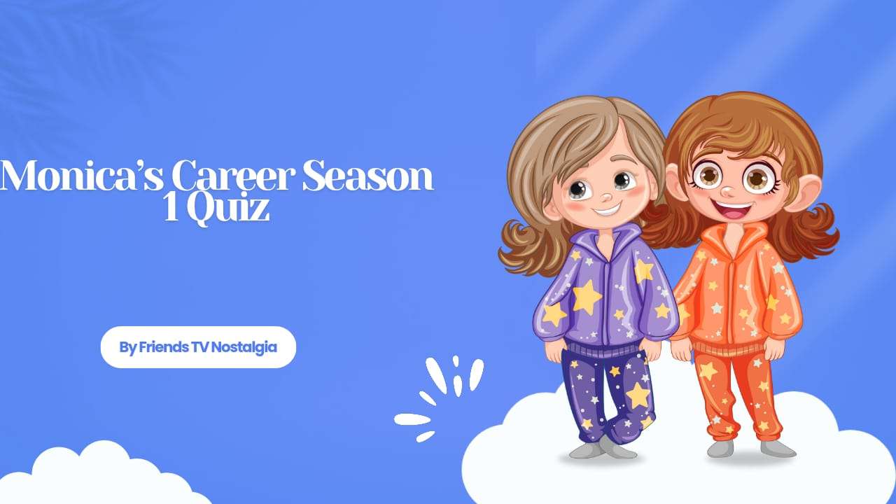 Monica’s Career Season 1 Quiz: Test Your Friends Knowledge
